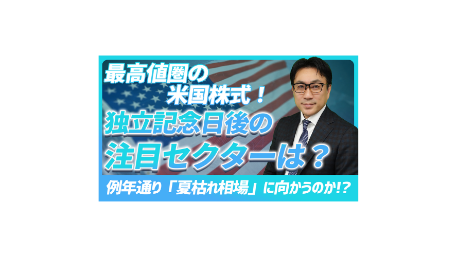 例年通り「夏枯れ相場」に向かうのか！？最高値圏の米国株式！独立記念日後の注目セクターは？【未来投資FORESIGHT#14】 - FPメディア